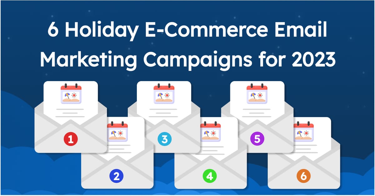 6 Holiday E-Commerce Email Marketing Campaigns for 2023