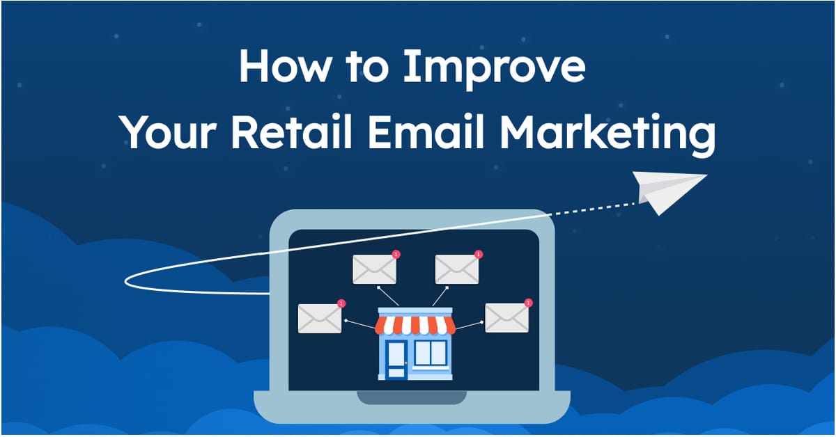 How to Improve Your Retail Email Marketing
